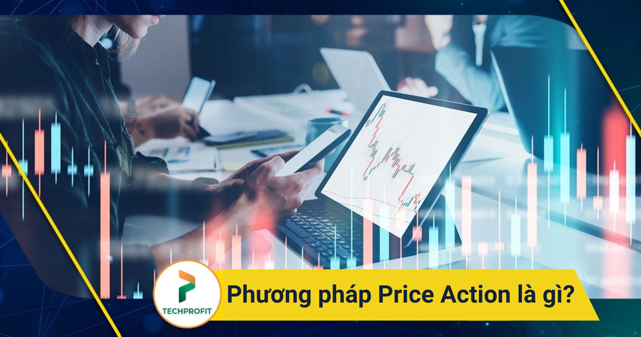 Price action là gì? Tổng hợp kiến thức về phương pháp price action
